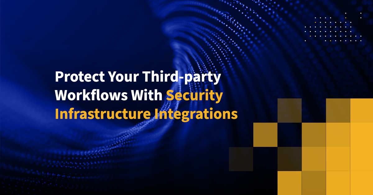 Protect Your Third-party Workflows With Security Infrastructure ... Protect Your Third-party Workflows With Security Infrastructure ...