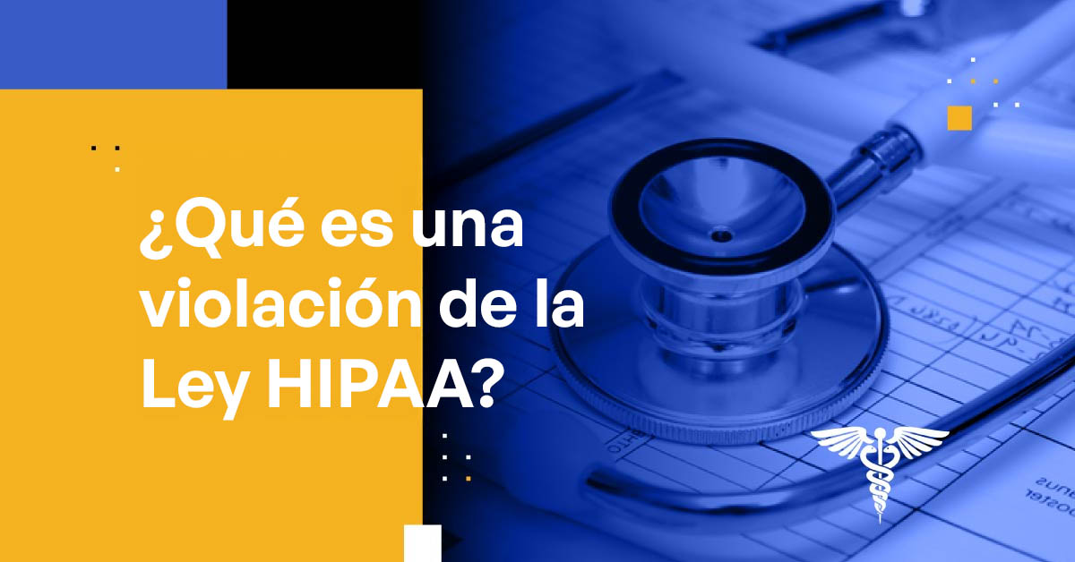 ¿Qué es una violación de la Ley HIPAA? Ejemplos más comunes de violaciones