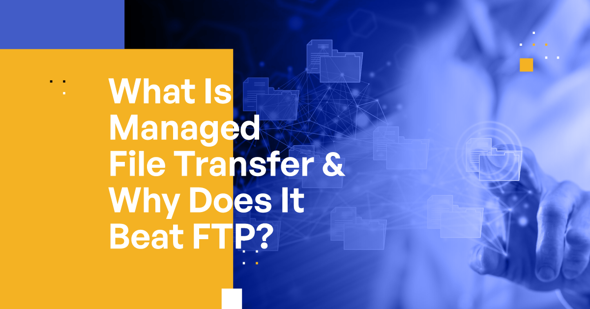 Why MFT Beats FTP: MFT Features, Strengths & Use Cases