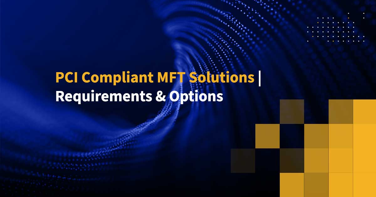 PCI Compliant MFT Solution: PCI Compliant Solution, PCI DSS Solutions ...