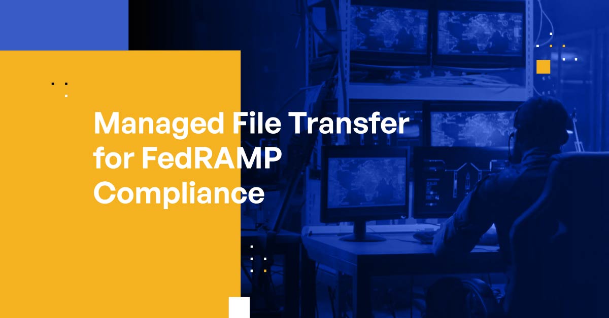 Managed File Transfer for FedRAMP: Feature Requirements for Compliance
