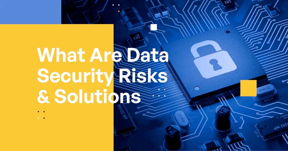 What Are Data Security Risks & Solutions?