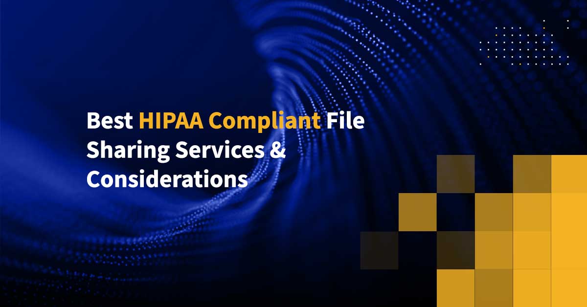 Best HIPAA Compliant File Sharing Services & Considerations