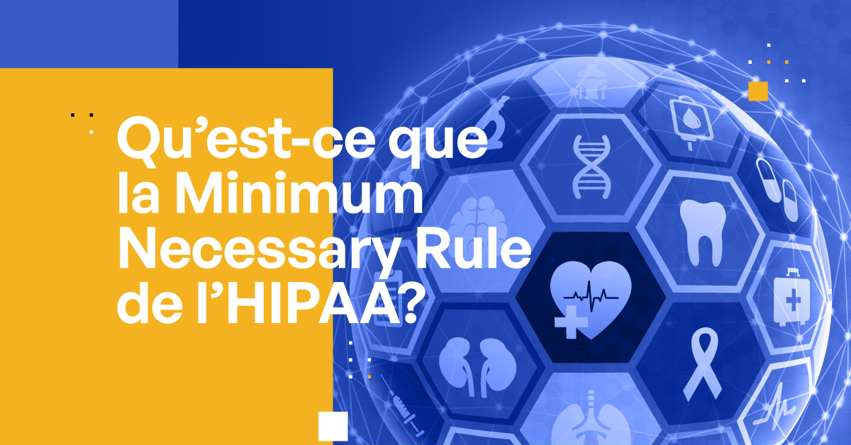 Qu’est-ce que la Minimum Necessary Rule de l’HIPAA