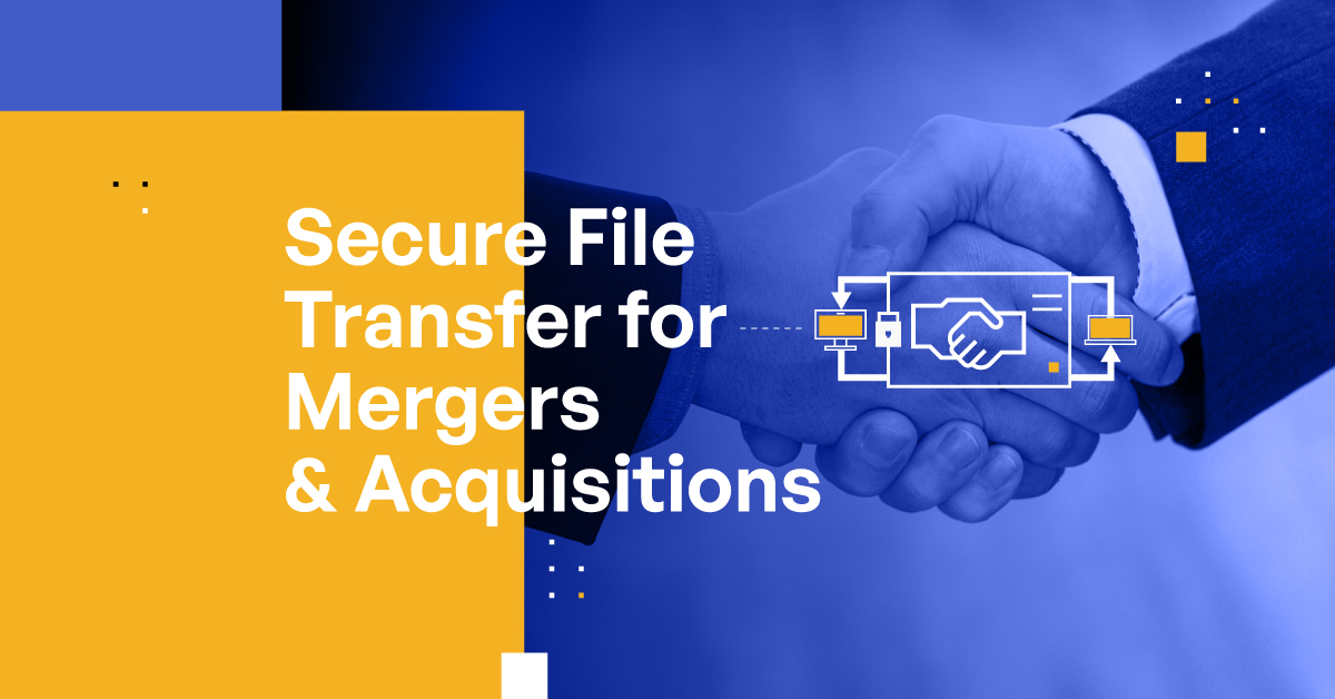 6 Safe And Secure File Transfer Approaches For Mergers And Acquisitions