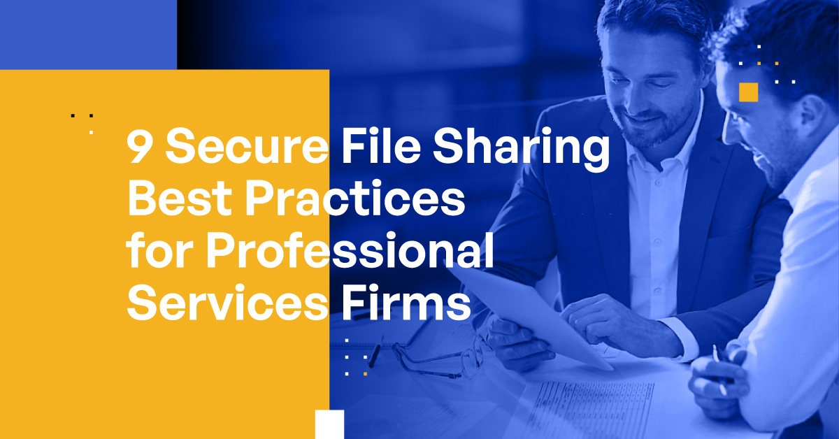 9 Secure File Sharing Best Practices for Professional Services Firms 9 Secure File Sharing Best Practices for Professional Services Firms
