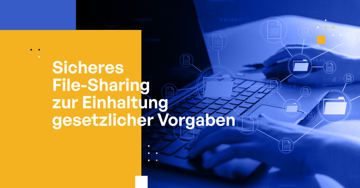 Secure File-Sharing: Compliance mit DSGVO, HIPAA, FedRAMP und anderen ...