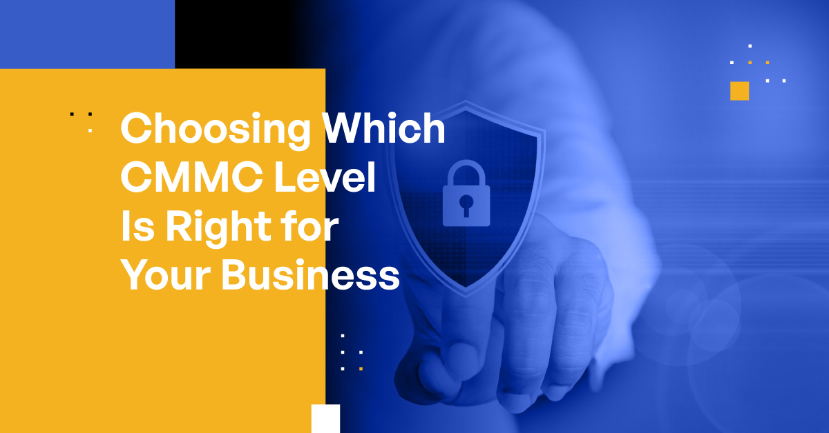 Selecting the Right CMMC Level: Considerations, Requirements ... Selecting the Right CMMC Level: Considerations, Requirements ...