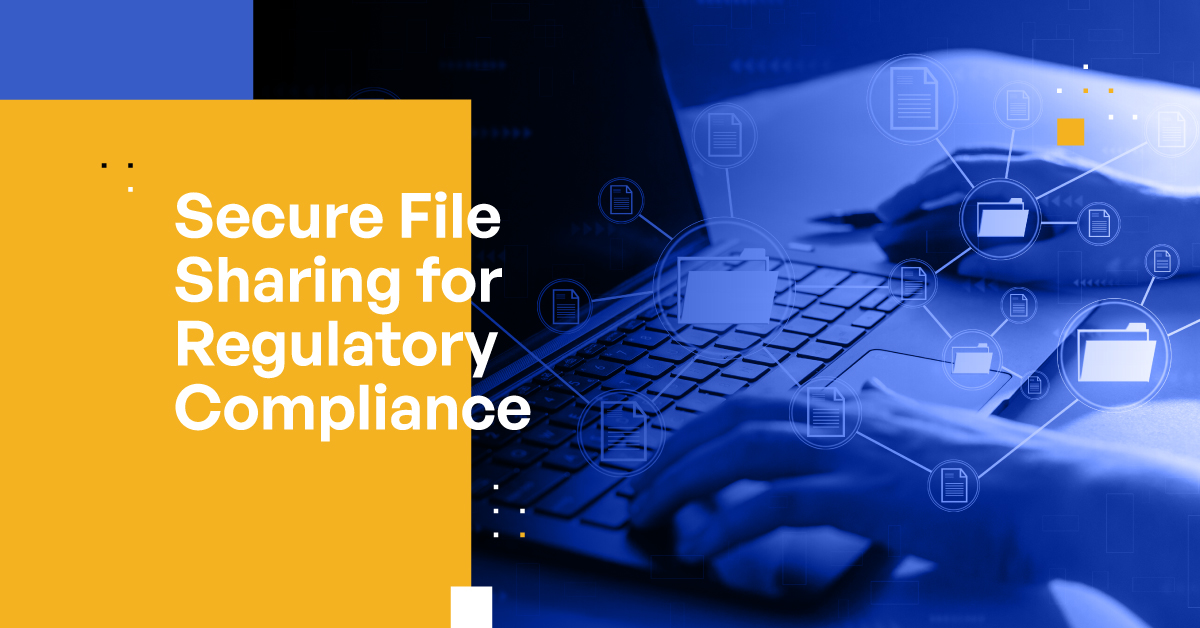 Secure File Sharing: Achieve Regulatory Compliance With GDPR, HIPAA ...