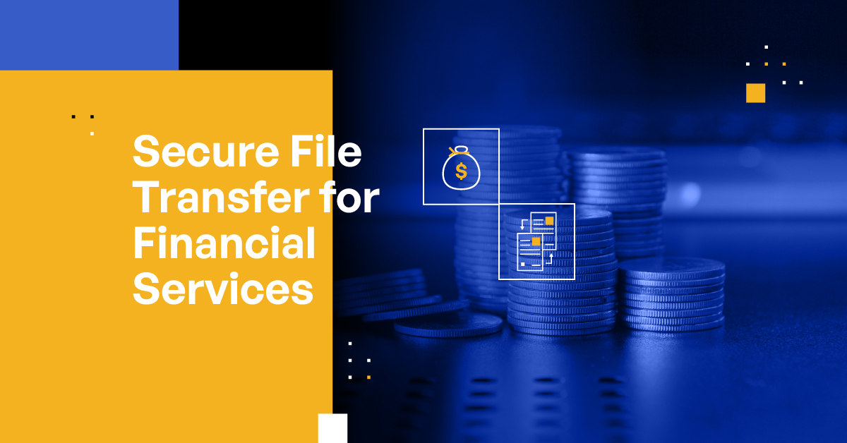 Secure File Transfer for Financial Services: Best Practices for MFT and ...