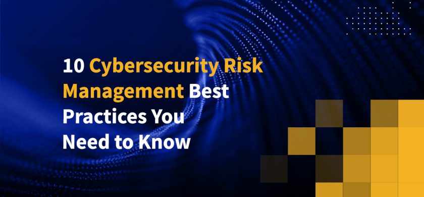 10 Cybersecurity Risk Management Best Practices You Need to Know