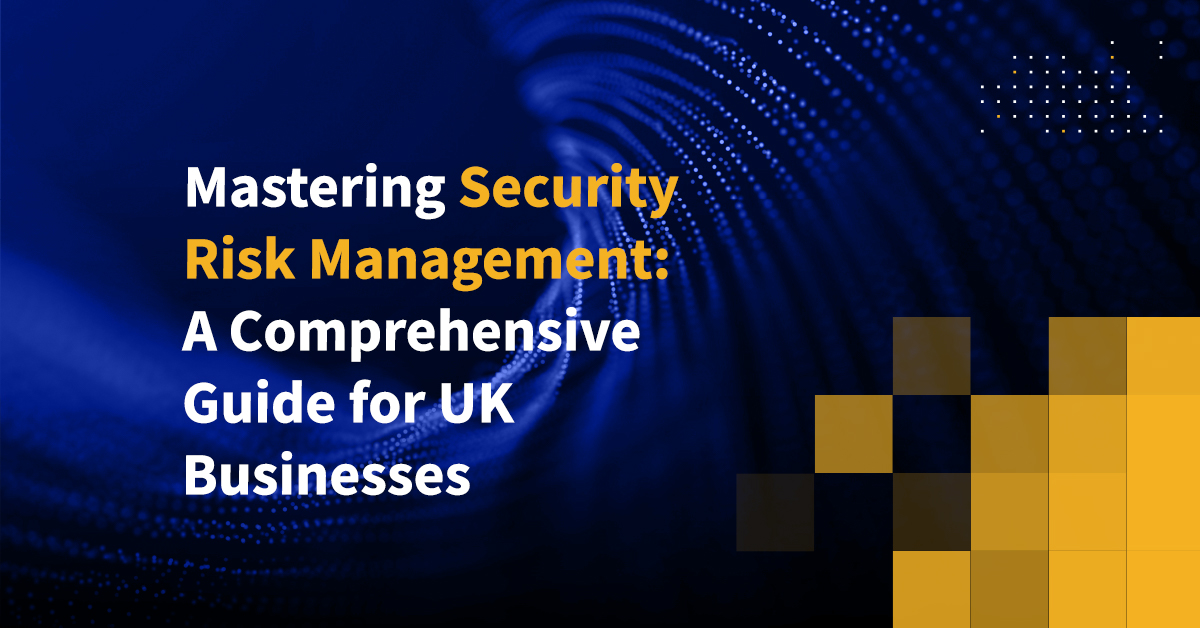 Mastering Security Risk Management: A Comprehensive Guide for UK Businesses