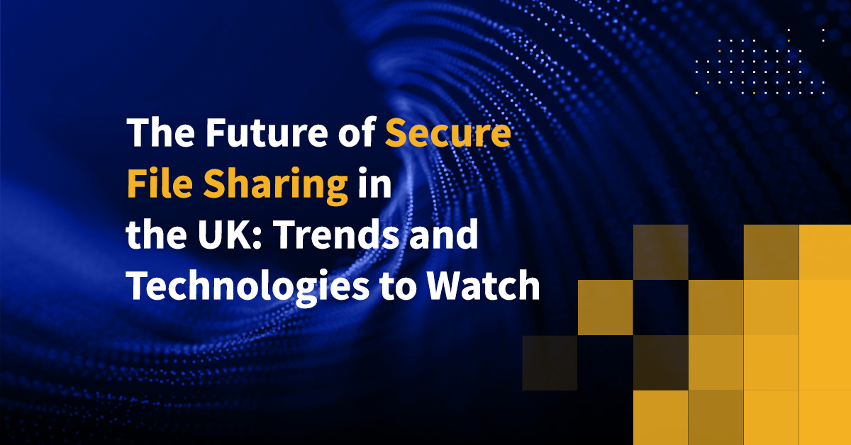 The Future of Secure File Sharing in the UK: Trends and Technologies to ...