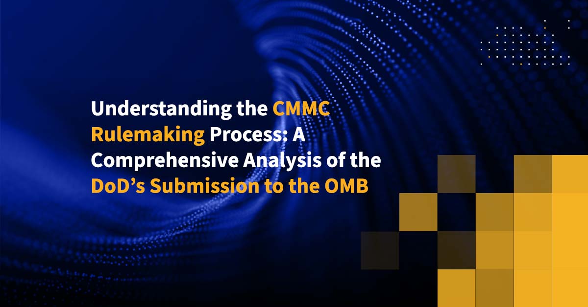 Demystify CMMC Rulemaking Process: An Analysis of DoD's Submission to OMB Demystify CMMC Rulemaking Process: An Analysis of DoD's Submission to OMB