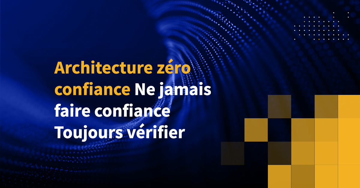 Architecture zéro confiance Ne jamais faire confiance Toujours vérifier