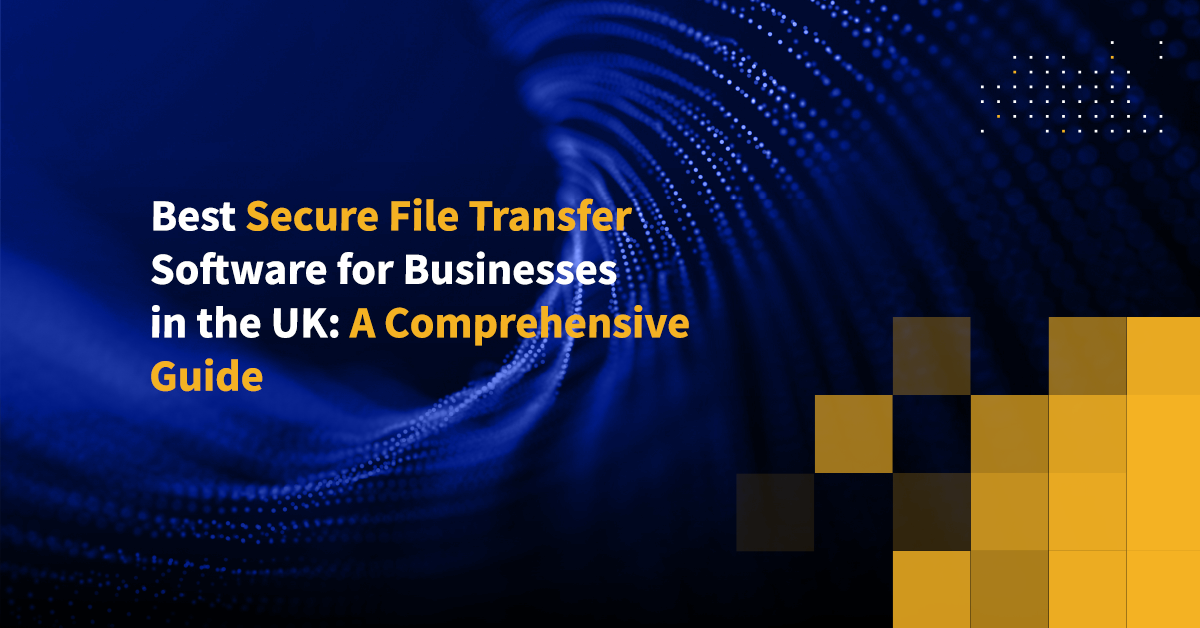 Best Secure File Transfer Software for Businesses in the UK: A ... Best Secure File Transfer Software for Businesses in the UK: A ...