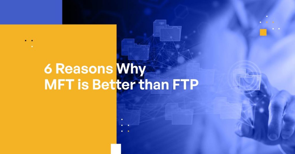 6 Reasons Why Managed File Transfer is Better than FTP - Security Boulevard