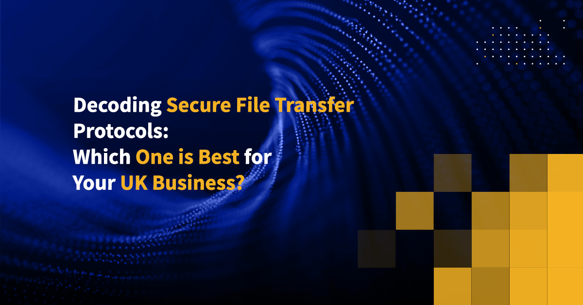 Decoding Secure File Transfer Protocols Which One Is Best For Your Uk