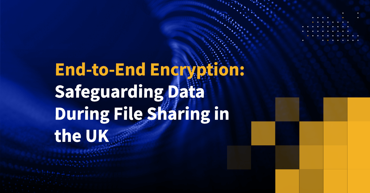 End-to-End Encryption: Safeguarding Data During File Sharing in the UK