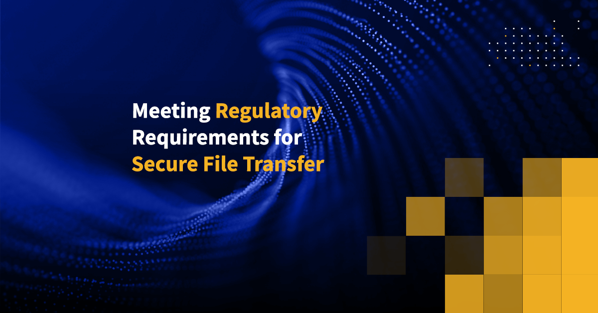 Meeting Regulatory Requirements for Secure File Transfer