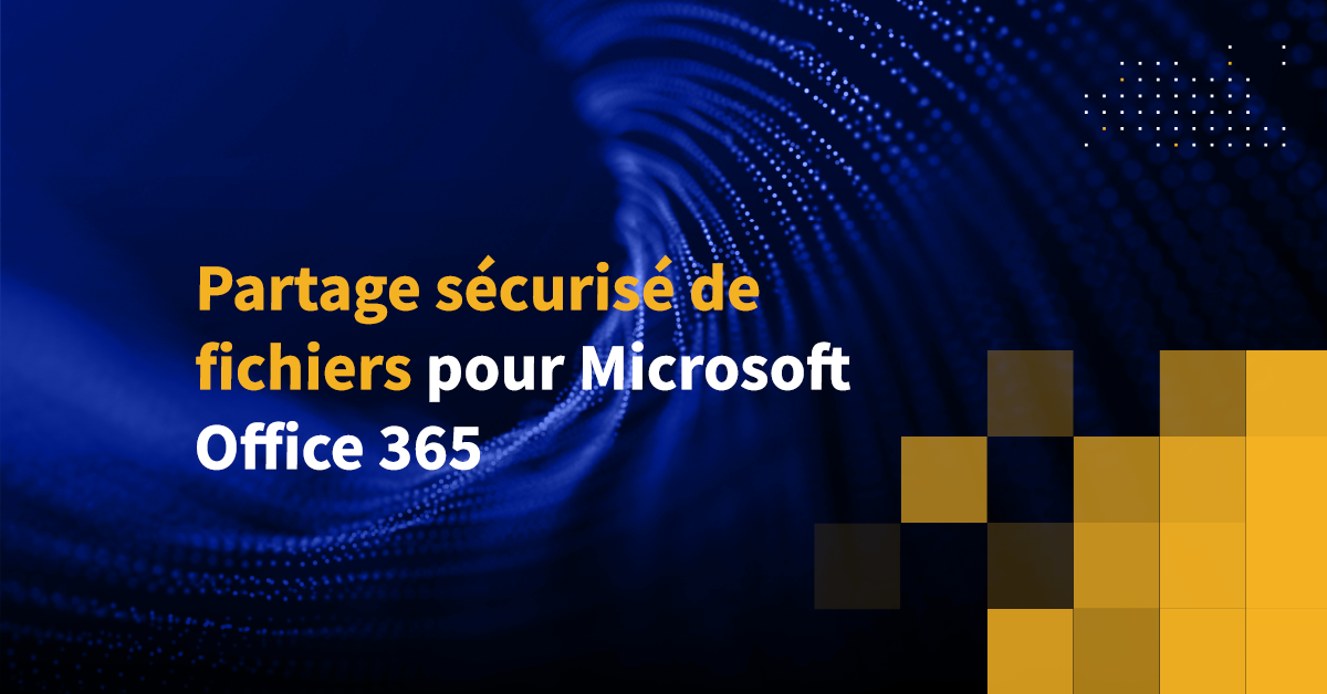 Partage sécurisé de fichiers pour Microsoft Office 365