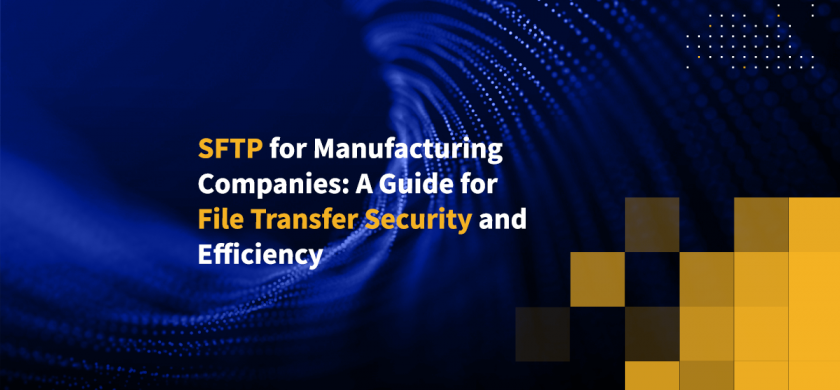SFTP for Manufacturing Companies: A Guide for File Transfer Security ...
