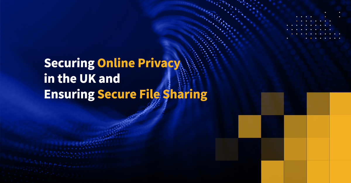 Securing Online Privacy in the UK and Ensuring Secure File Sharing