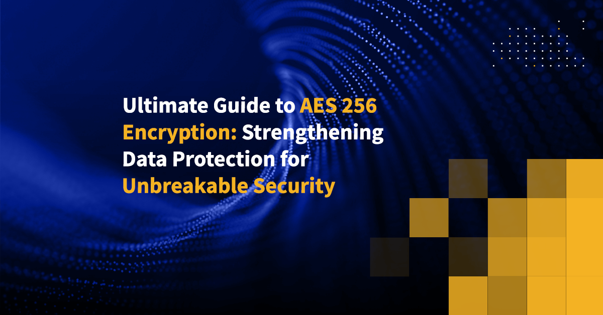 Ultimate Guide to AES 256 Encryption: Strengthening Data Protection for ...