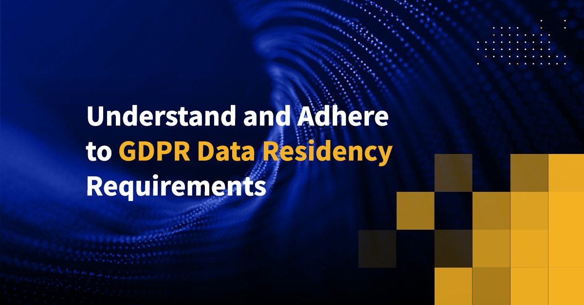 Understand and Adhere to GDPR Data Residency Requirements