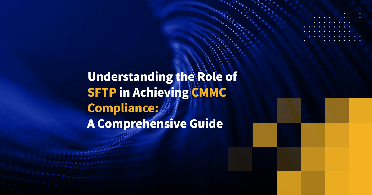 SFTP for CMMC Compliance: Benefits & Strategies