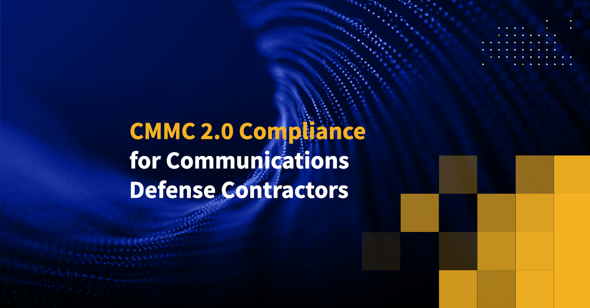 CMMC 2.0 Compliance for Communications Defense Contractors