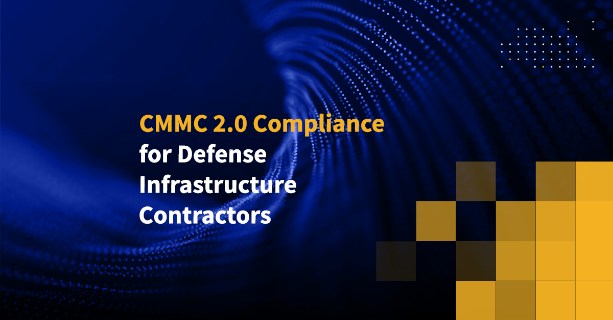 CMMC 2.0 Compliance for Defense Infrastructure Contractors