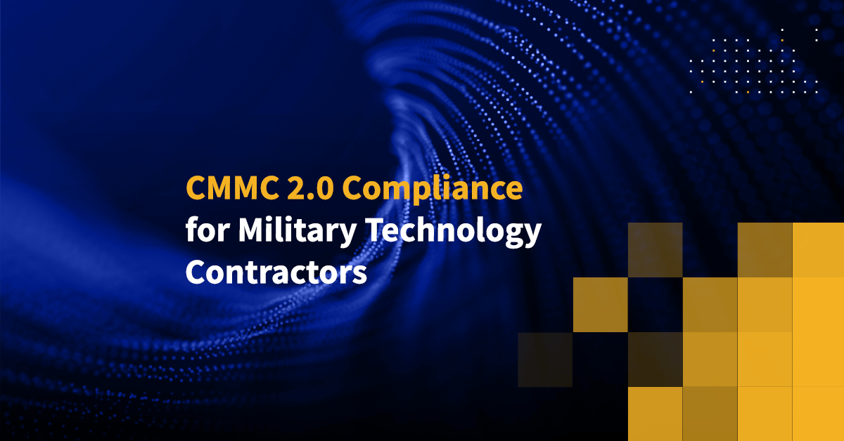 CMMC 2.0 Compliance for Military Technology Contractors