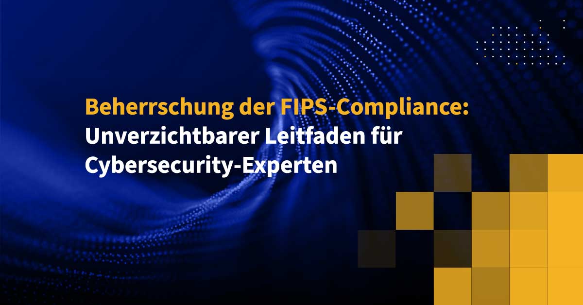 Beherrschung der FIPS-Compliance: Unverzichtbarer Leitfaden für ...