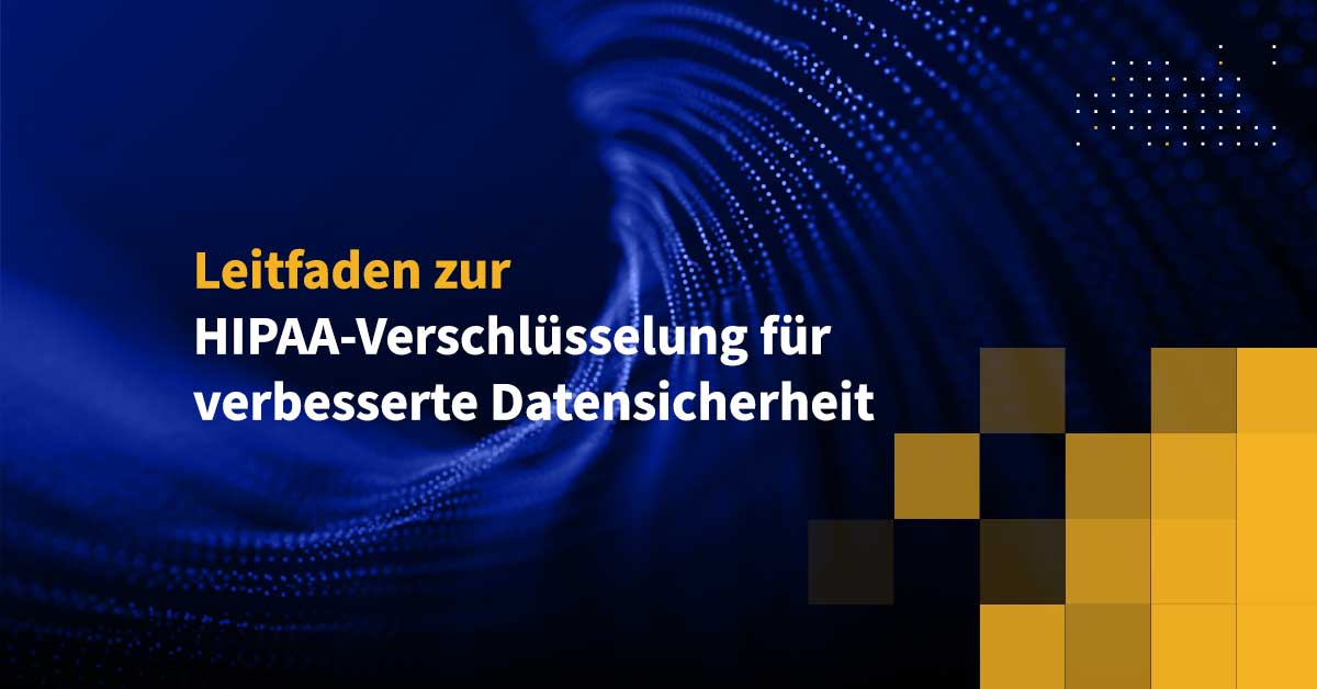 Leitfaden zur HIPAA-Verschlüsselung für verbesserte Datensicherheit