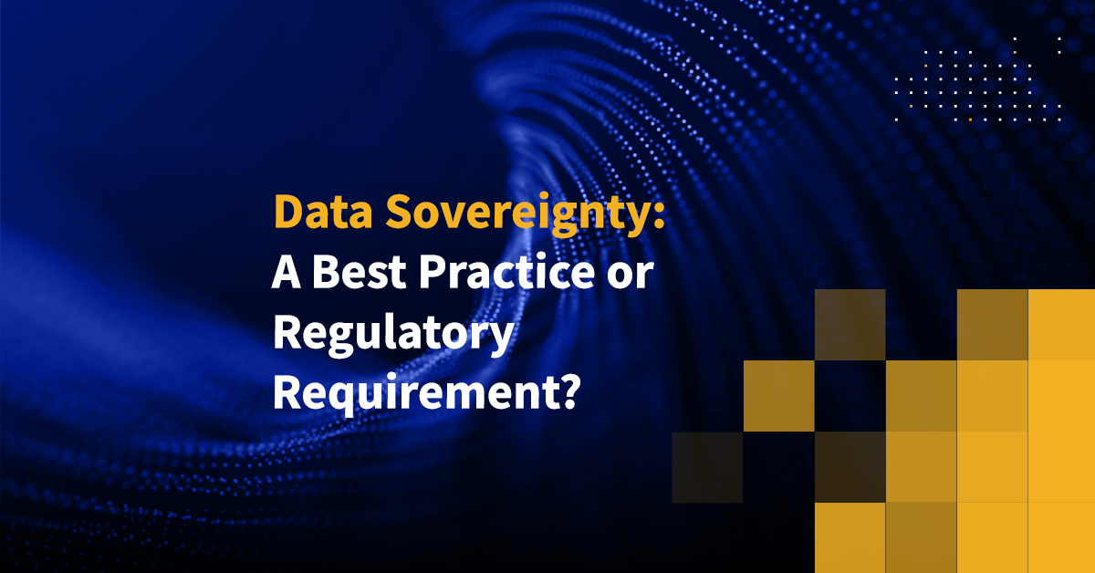 Data Sovereignty: a Best Practice or Regulatory Requirement?