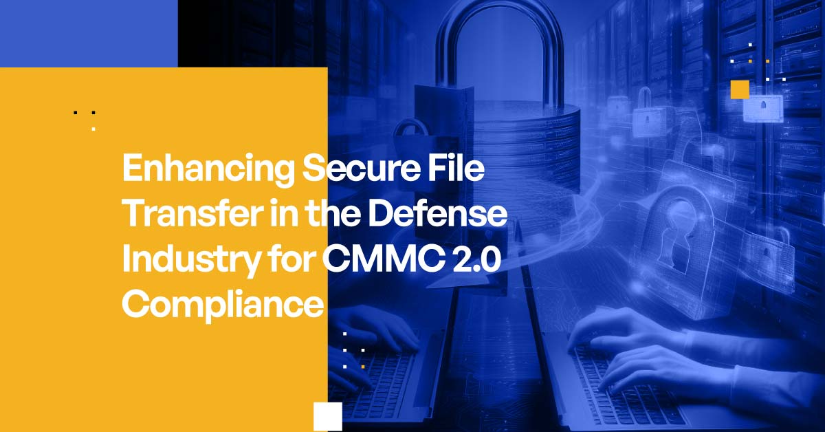 Secure File Transfer for CMMC 2.0 Compliance: Secure File Transfer Protocols, Enhancements ...