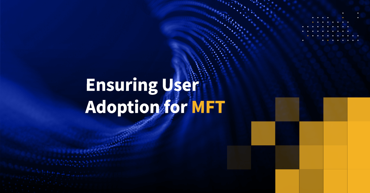 Ensuring User Adoption for MFT