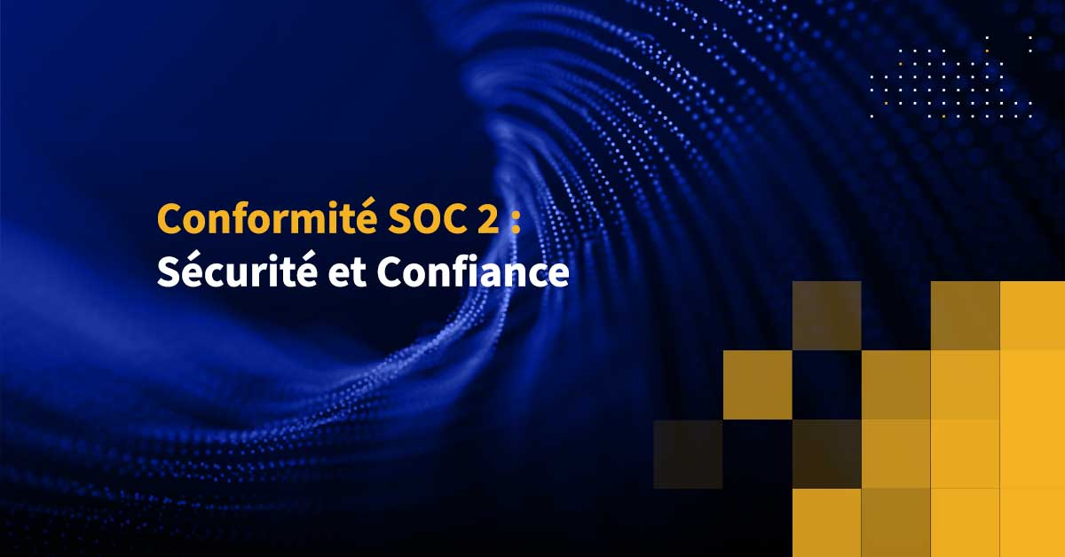 Conformité SOC 2 : Sécurité et Confiance