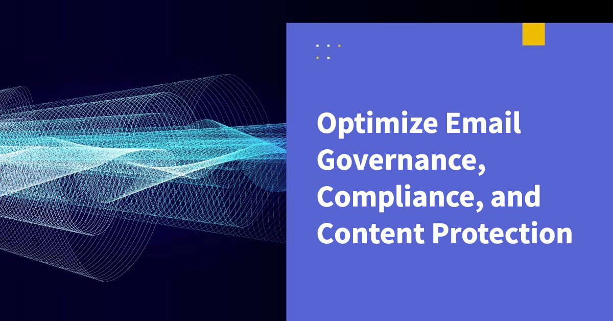Optimize Email Governance, Compliance, and Content Protection