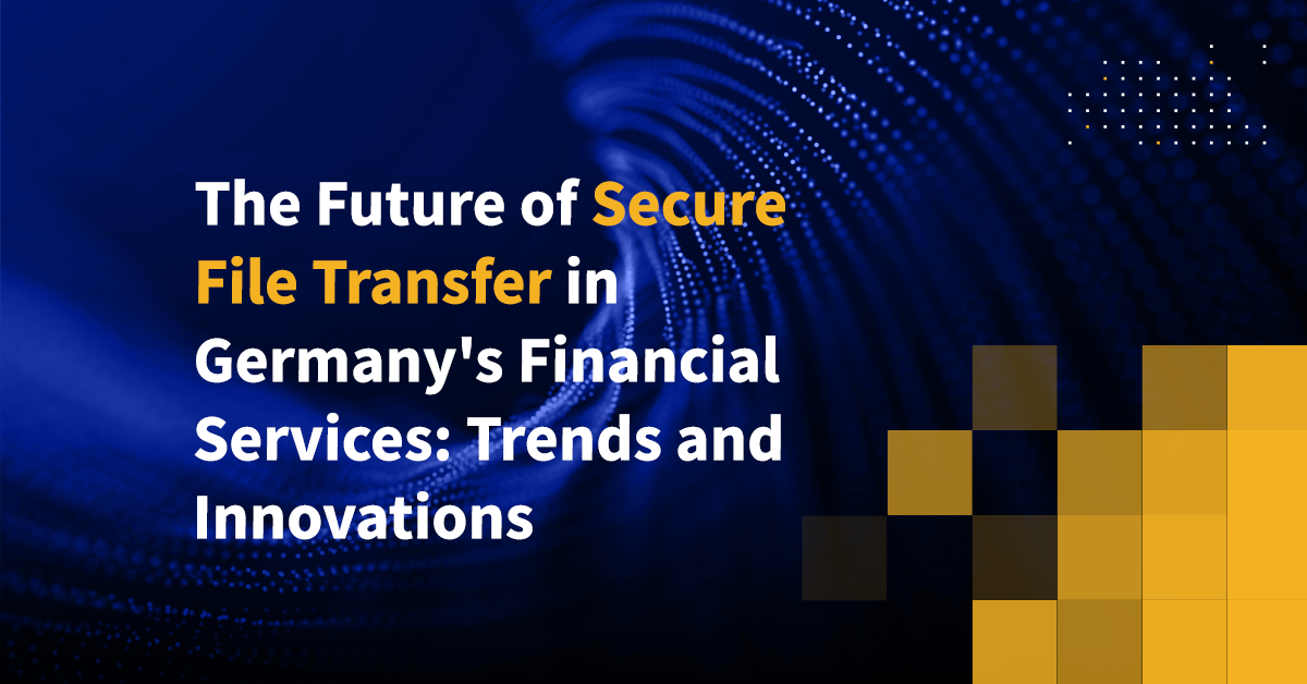 Secure File Transfer for German FinancialServices: Trends, Innovations ...