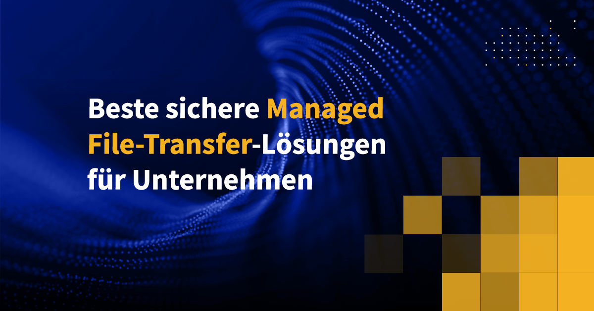 Beste sichere Managed-File-Transfer-Lösungen für Unternehmen