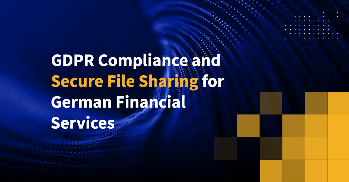 GDPR Compliance & Secure File Sharing for German Financial Services: Data Protection Guide