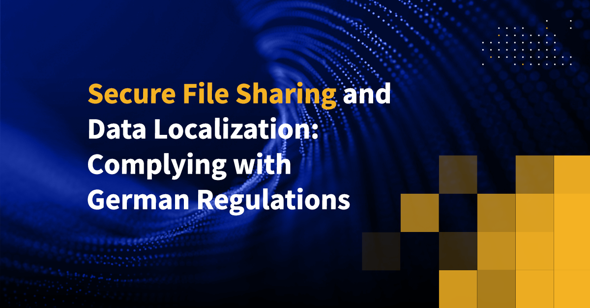 Secure File Sharing And Data Localization For Compliance With German Regulations Needs