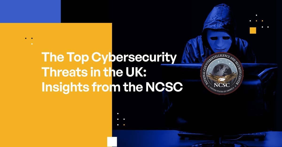 Top UK Cyber Threats: Expert Insights fromthe NCSC