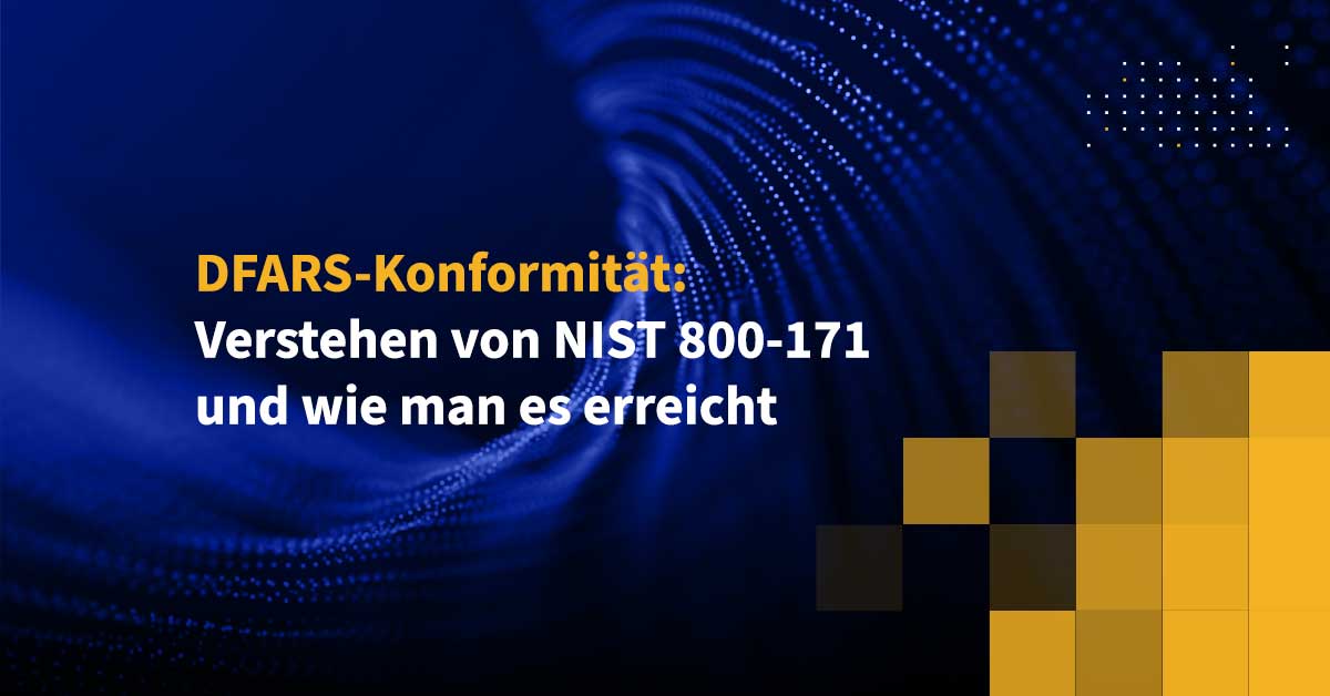 DFARS-Konformität: Verstehen von NIST 800-171 und wie man es erreicht