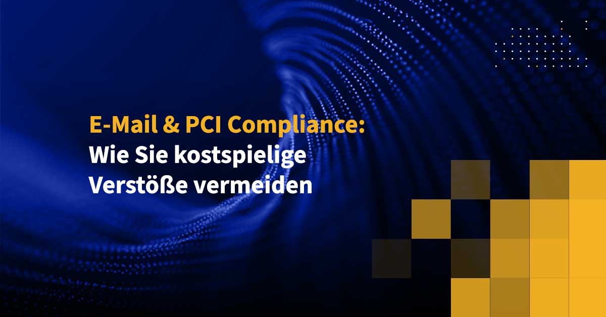 E-Mail & PCI Compliance: Wie Sie kostspielige Verstöße vermeiden