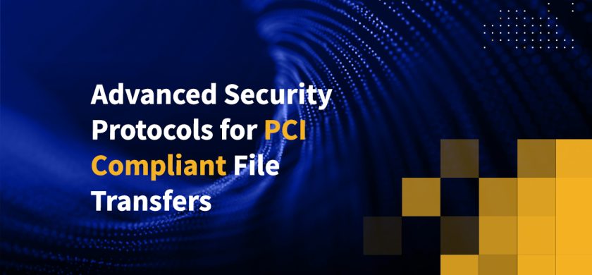 Advanced Security Protocols for PCI Compliant File Transfers