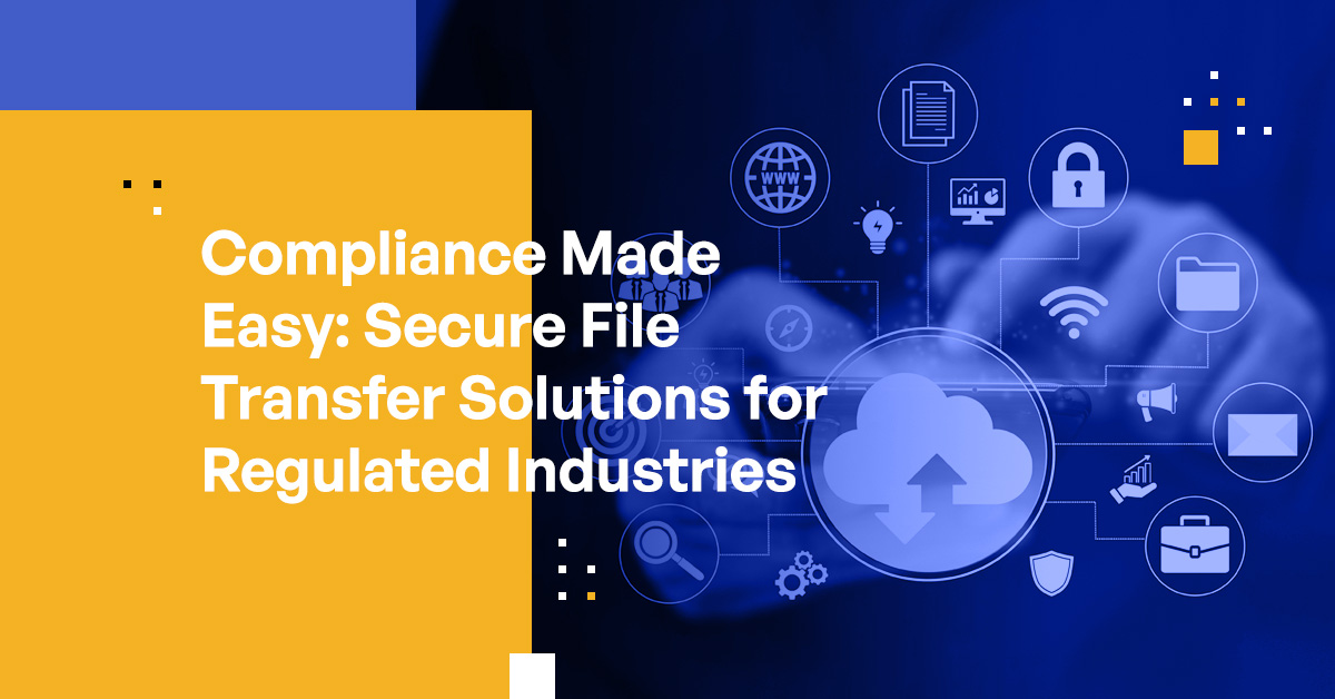 Secure File Transfer for Regulatory Compliance: Critical Features ...