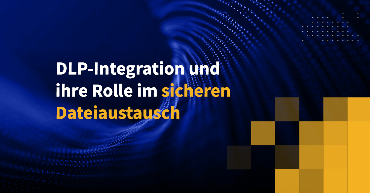 DLP-Integration und ihre Rolle im sicheren Dateiaustausch